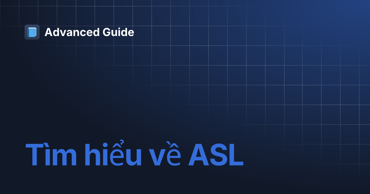 Tìm hiểu về ASL | Advanced Guide