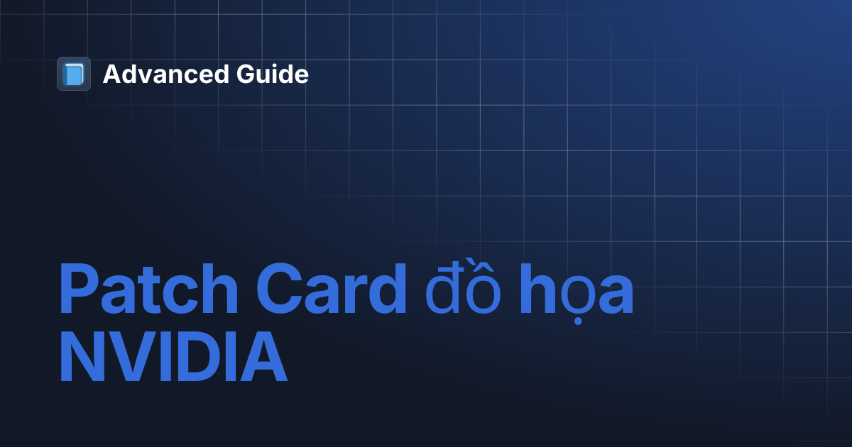Patch Card đồ họa NVIDIA | Advanced Guide